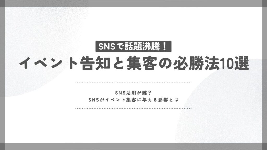 SNSで話題沸騰！イベント告知と集客の必勝法10選 | 中小企業のデジタルマーケティングならCrogo
